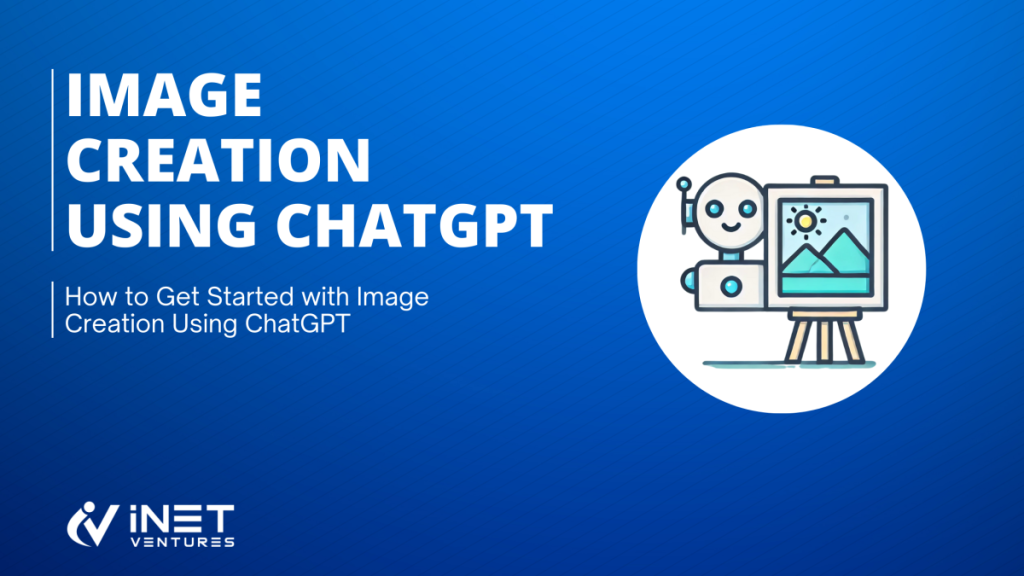 How to Get Started with Image Creation Using ChatGPT - iNet Ventures