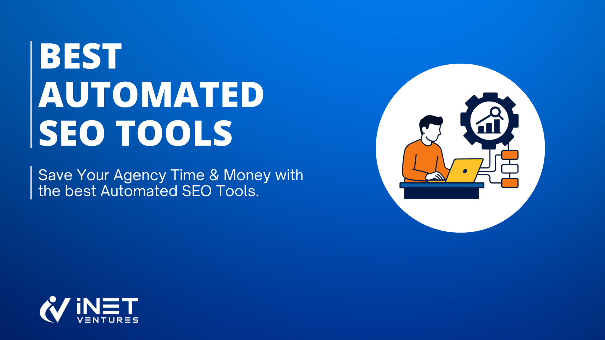 Best Automated SEO Tools to Save Your Agency Time & Money - iNet Ventures